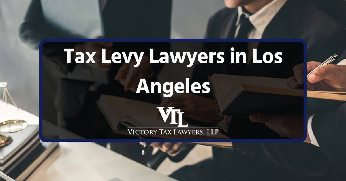 Expert Tax Levy Lawyers in Los Angeles | Victory Tax Lawyers