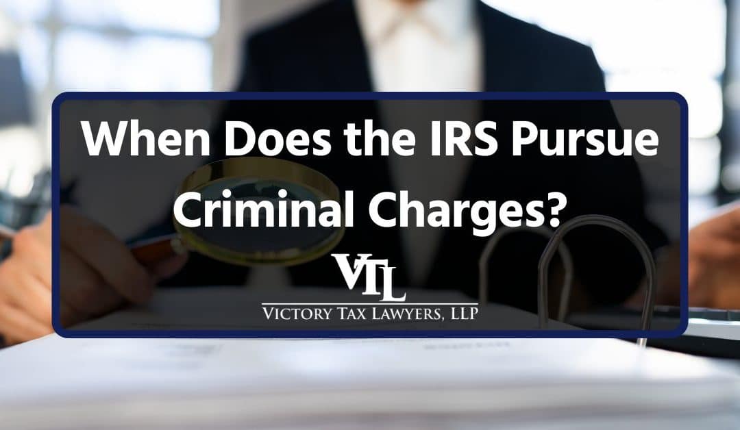 When Does the IRS Pursue Criminal Charges? Are You at Risk?